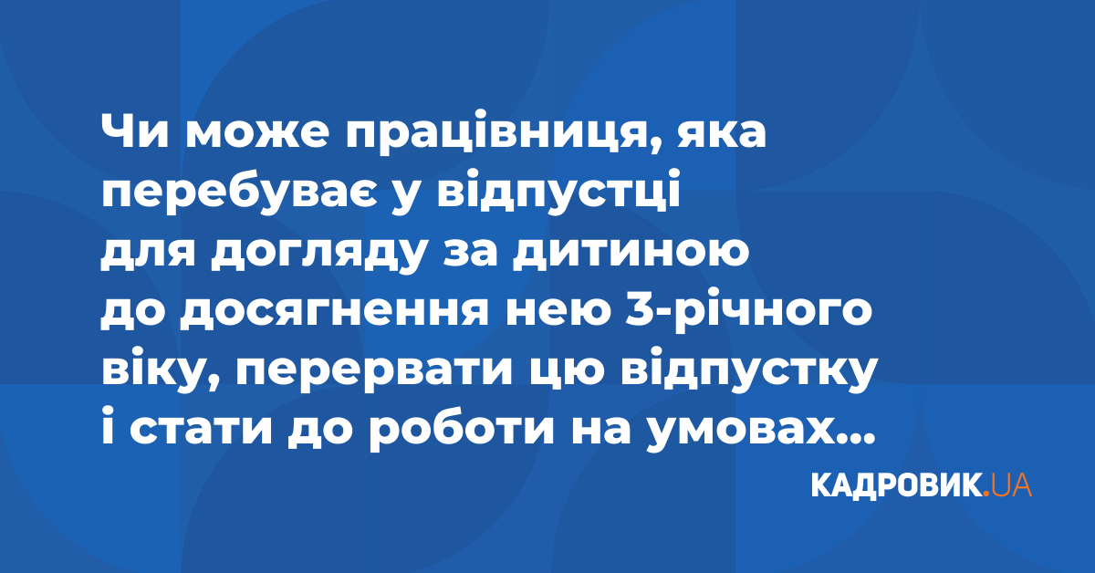 Чи може працівниця яка перебуває у відпустці для догляду за дитиною до